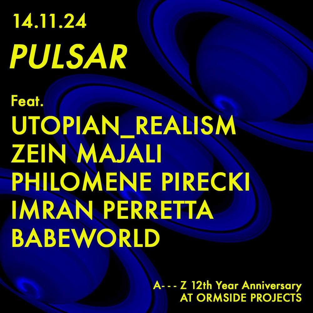 PULSAR / A---Z 12th Year Anniversary at Ormside Projects, London