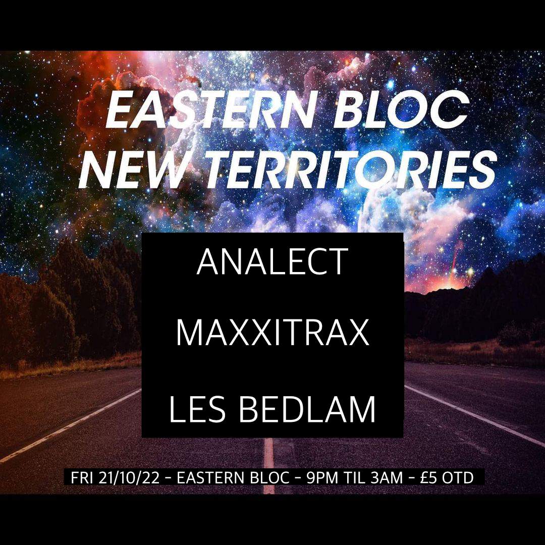 eastern bloc New Territories with Maxxitrax, Les Bedlam, Analect at ...