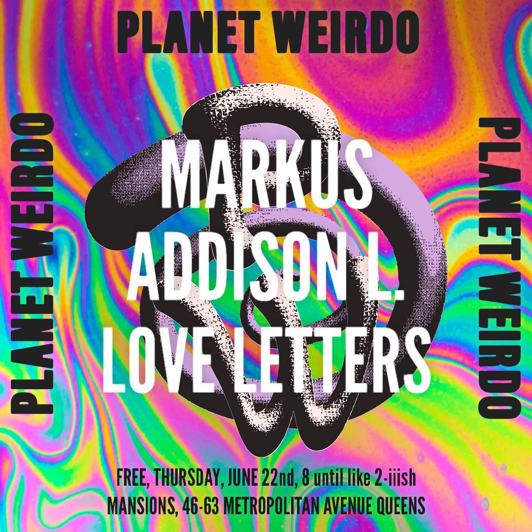 PLANET WEIRDO w / Markus, Addison L. & Love Letters at Mansions, New ...