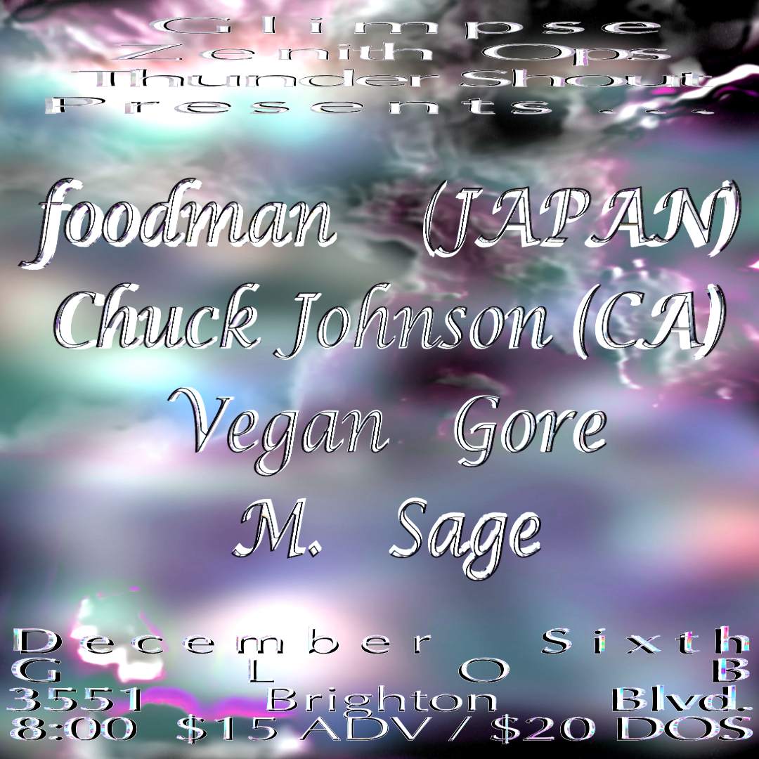 Foodman (Japan) / Chuck Johnson (CA) / Vegan Gore / M. Sage at Glob, Denver