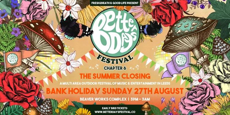 Better Days Festival Chapter 6 - The Summer Closing at Beaver Works, Leeds
