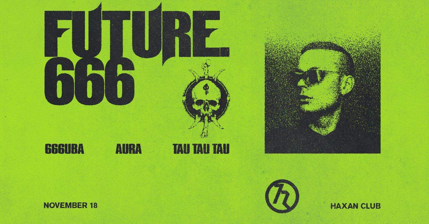 Haxan / 11.18: future.666, 666uba, Aura, Tau Tau Tau at Haxan Club ...