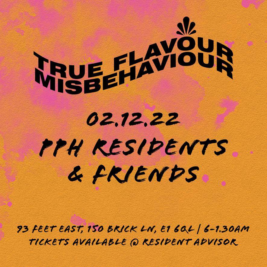 PPH presents: True Flavour Misbehaviour at 93 Feet East, London