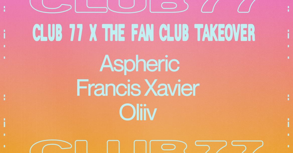 Club 77 x The Fan Club Takeover with Aspheric, Francis Xavier & OLIIV ...