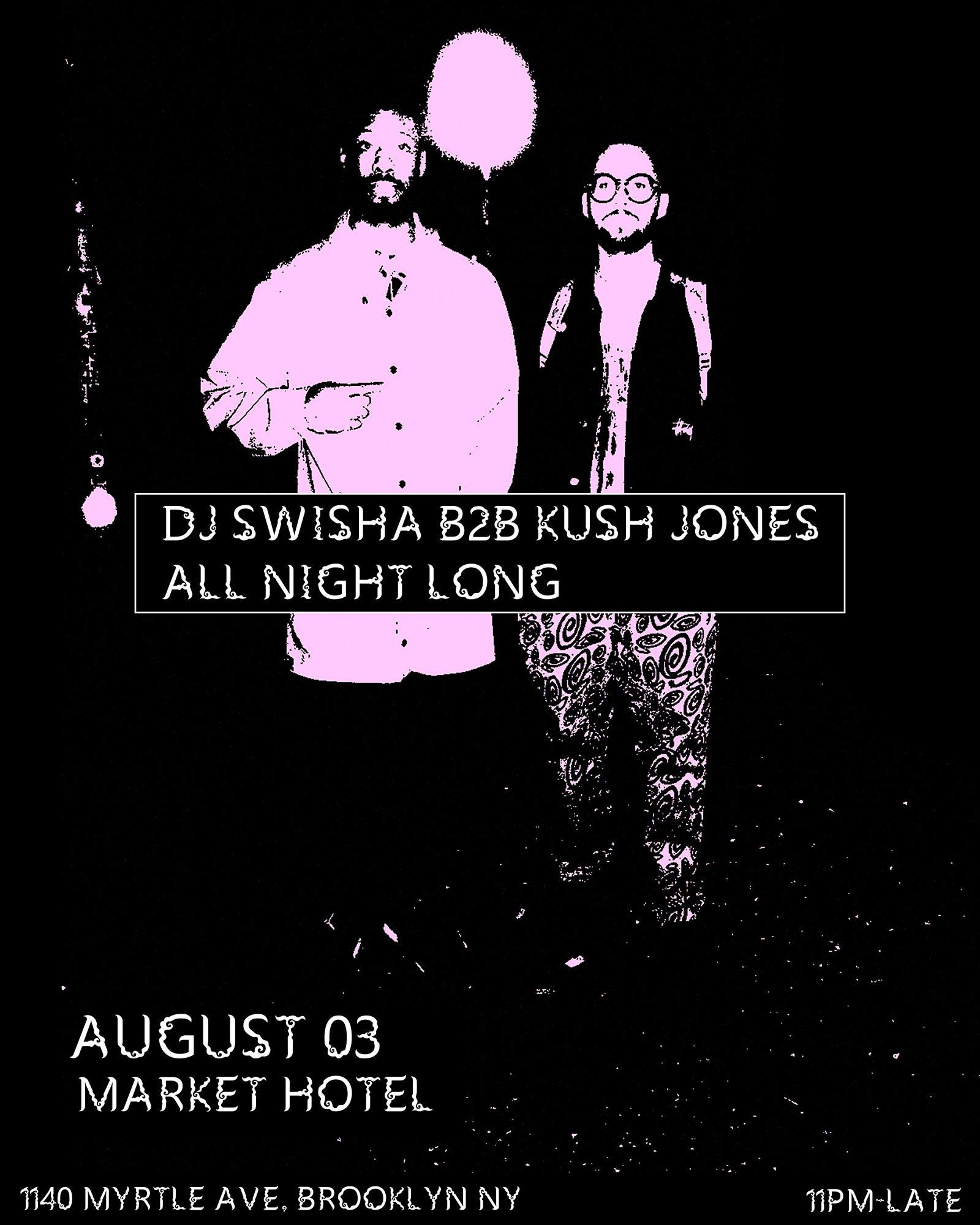 DJ SWISHA B2B Kush Jones ALL NIGHT LONG at Market Hotel, New York City