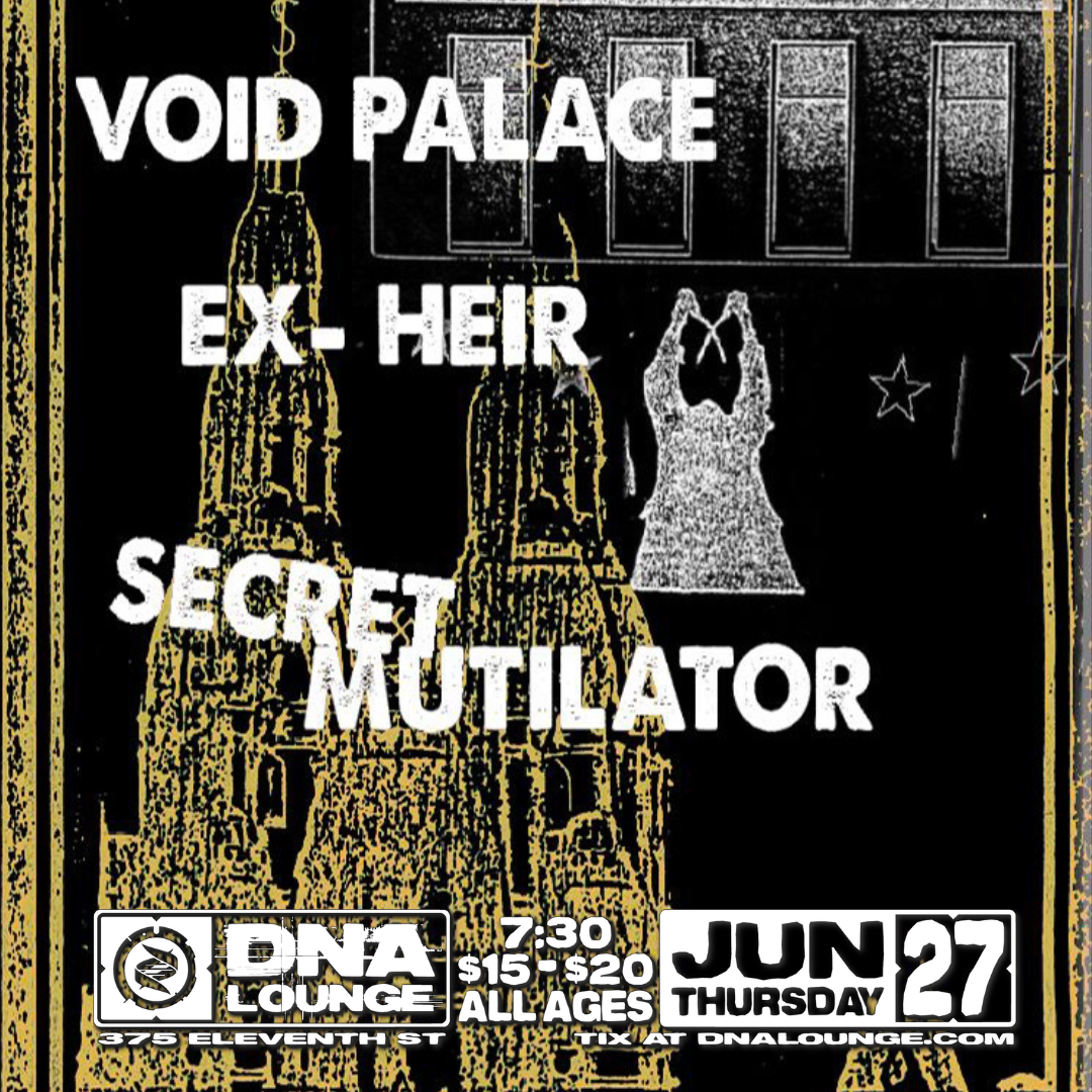 Void Palace, Secret Mutilator, Ex-Heir at DNA Lounge, San Francisco/Oakland