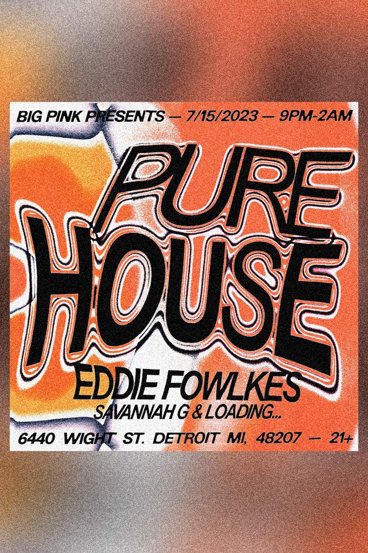 PURE HOUSE: Eddie Fowlkes, Savannah G, & LOADING… at Big Pink, Detroit