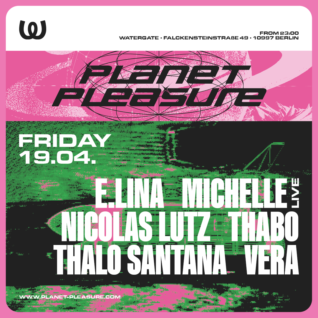 Planet Pleasure: E.LINA, Michelle, Nicolas Lutz, Thabo, Thalo Santana, Vera bei Watergate, Berlin