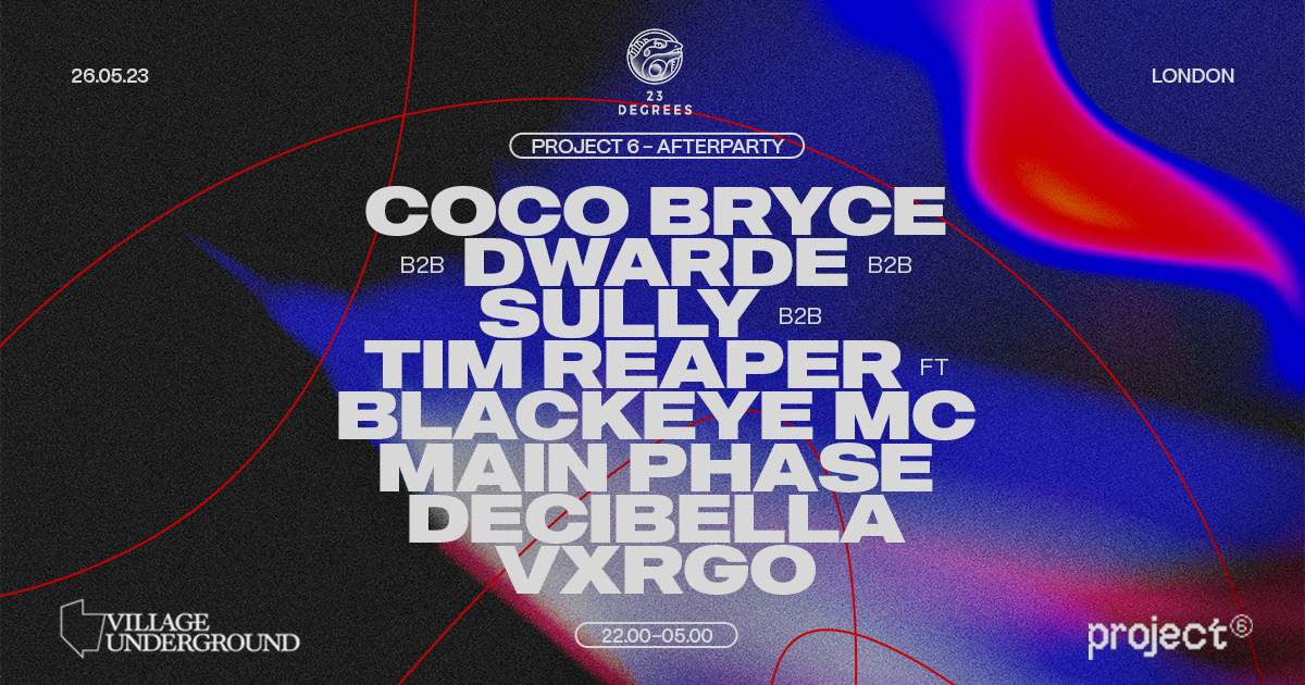 23 Degrees x Project 6: Coco Bryce b2b Dwarde b2b Sully b2b Tim Reaper ...