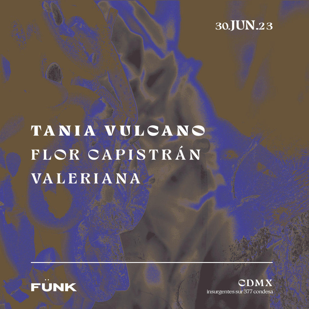 Tania Vulcano + Flor Capistrán + VALERIANA at Fünk, Mexico City