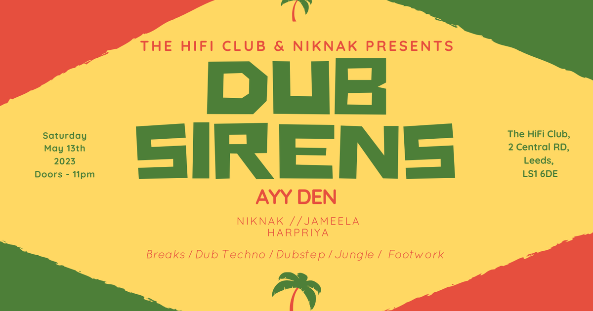 Dub Sirens - FREE PARTY W/ AYY DEN, NIKNAK, JAMEELA & HARPRIYA at The Hifi Club, Leeds