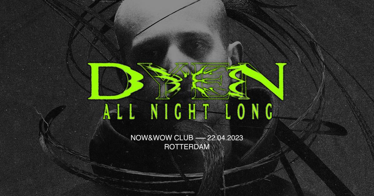 DYEN All Night Long at Now&Wow, Rotterdam