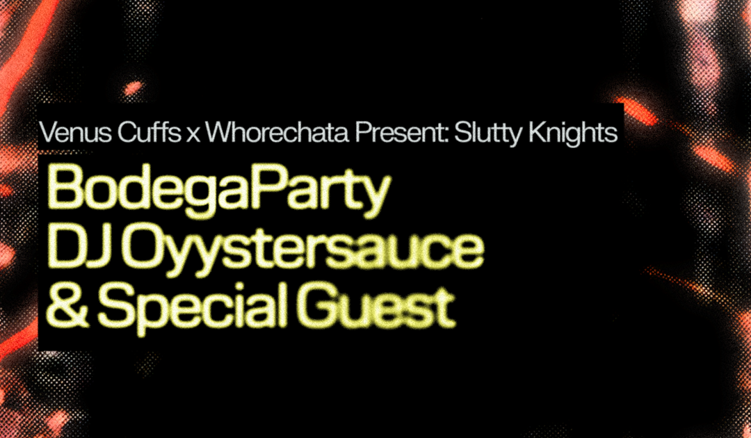 Venus Cuffs x Whorechata present: Slutty Knights at Nowadays, New York City