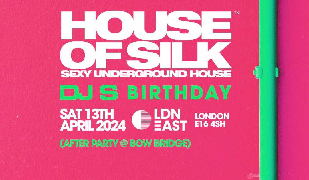 House Of Silk - Spring Party & DJ S Birthday - Day Event at LDN East ...