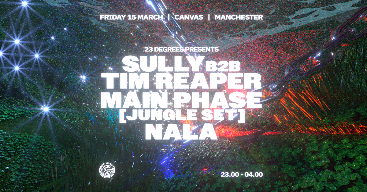 23 Degrees: Sully b2b Tim Reaper, Main Phase (Jungle Set), Nala at ...