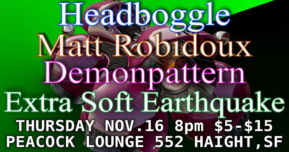 Headboggle, Matt Robidoux, Demonpattern, Extra Soft Earthquake at ...