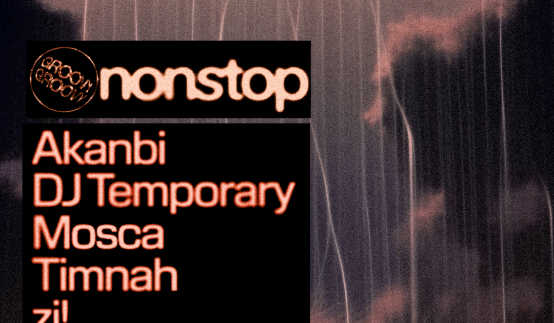 Groovy Groovy Nonstop: Akanbi, DJ Temporary, Mosca, Timnah, zi! at ...