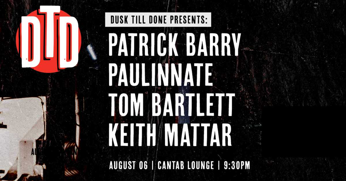 Dusk Till Done presents: Patrick Barry, Paulinnate, Tom Bartlett, Keith ...