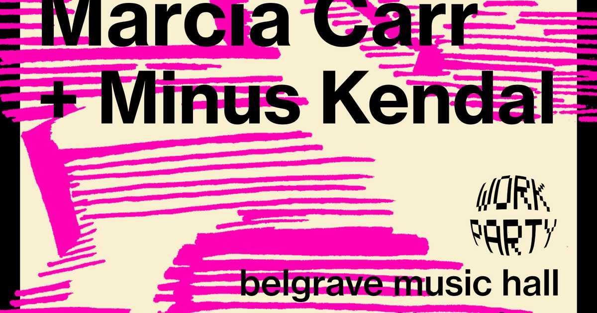 work party: Marcia Carr + Minus Kendal at Belgrave Music Hall, Leeds