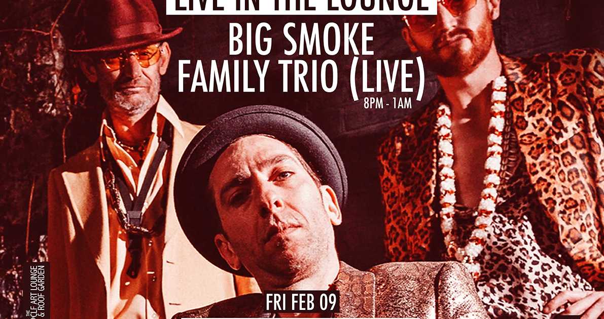 The Big Smoke Family Trio Live In The Lounge & DJ TBA at CLF Art Lounge ...