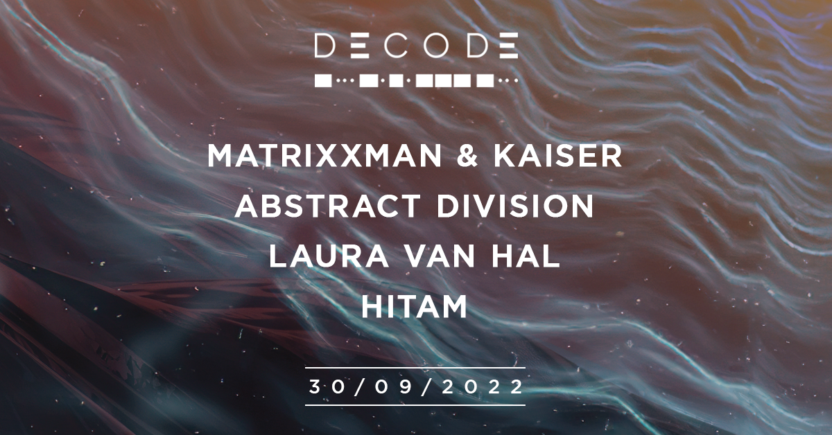 DECODE with Matrixxman & Kaiser, Abstract Division, Laura van Hal ...