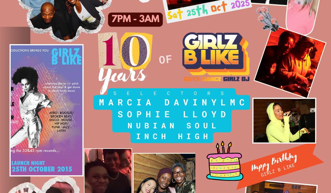 10 Years of Girlz B Like: Marcia Carr, Sophie Lloyd, Nubian Soul, DJ ...