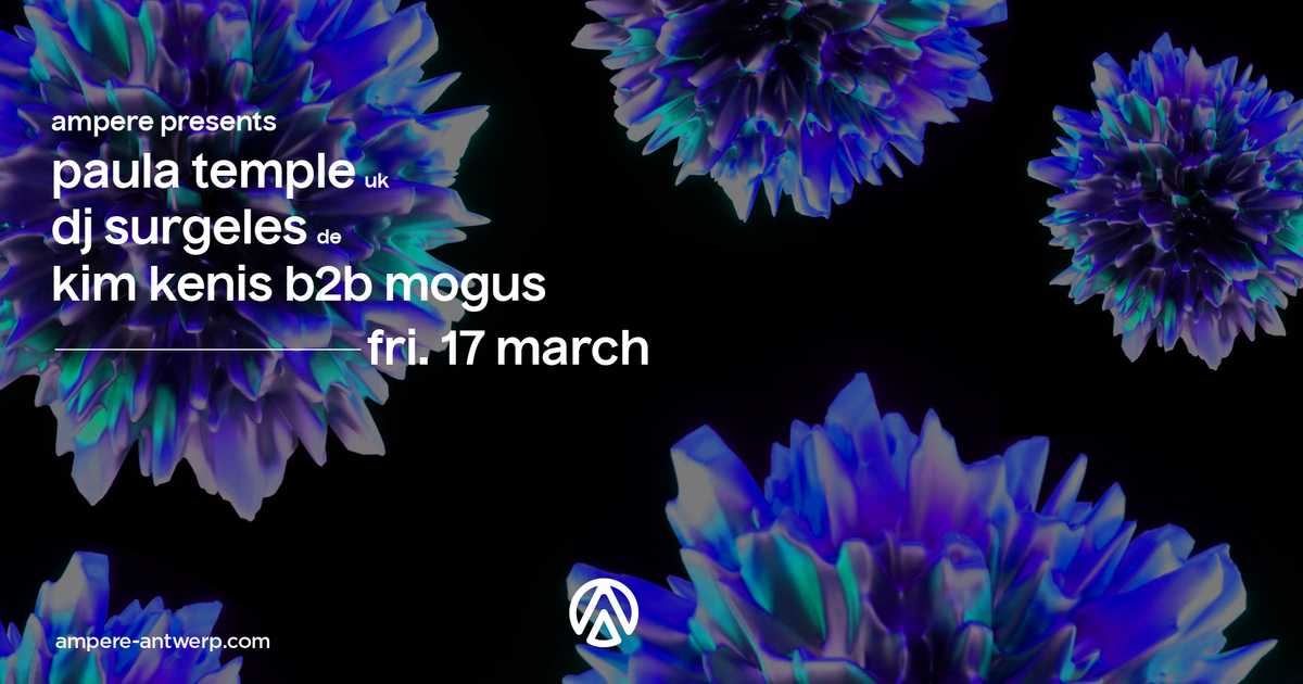 Ampere presents Paula Temple, DJ Surgeles, Kim Kenis b2b Mogus at ...
