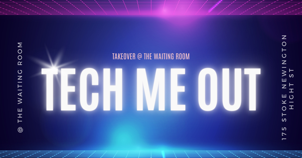 TECH ME OUT at The Waiting Room, London · Tickets