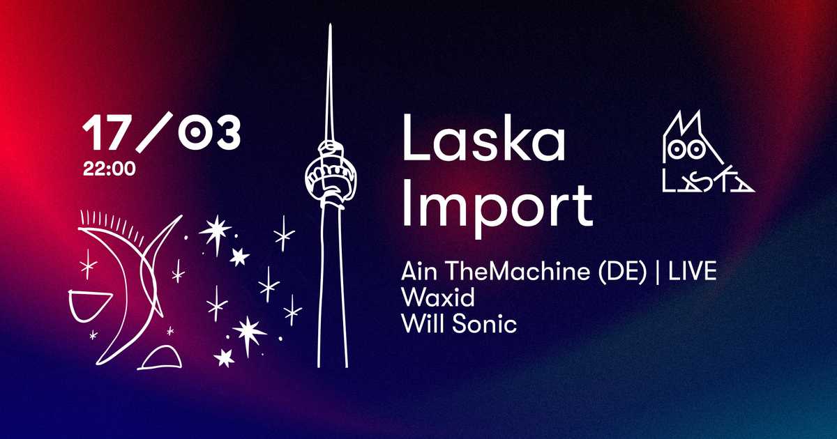 Laska Import - Ain TheMachine (DE) - LIVE / Waxid / Will Sonic at Laska ...