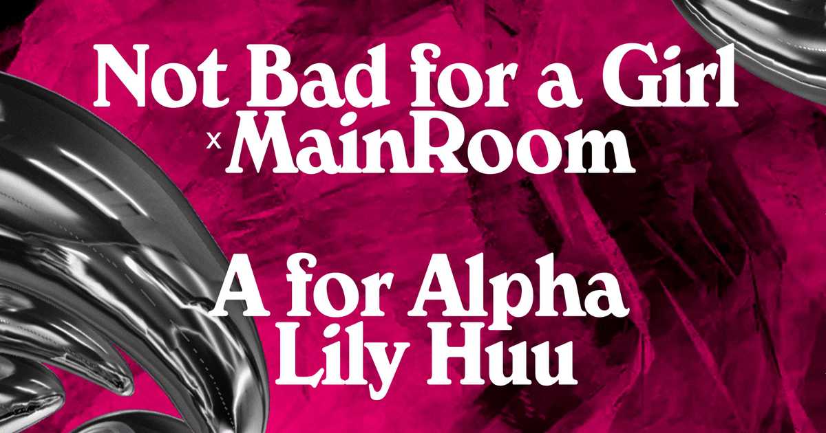 Not Bad For A Girl x MainRoom: A for Alpha and Lily Huu bei Yes, Manchester