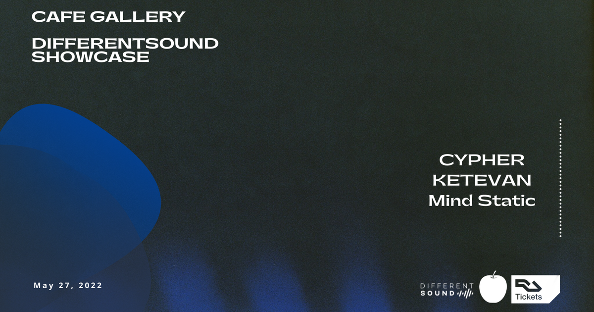 CAFE GALLERY X DIFFERENTSOUND SHOWCASE: CYPHER • KETEVAN • Mind Static ...
