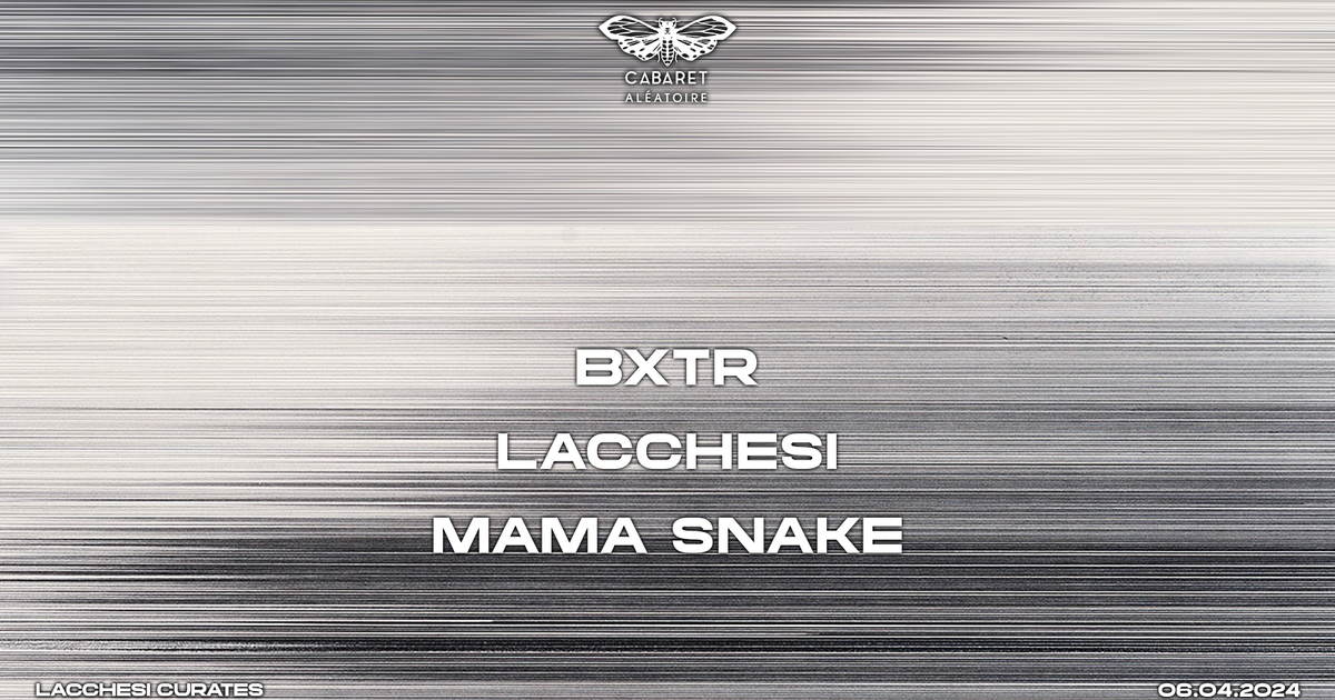 Lacchesi curates with Mama Snake, Lacchesi & BXTR at Cabaret Aléatoire ...