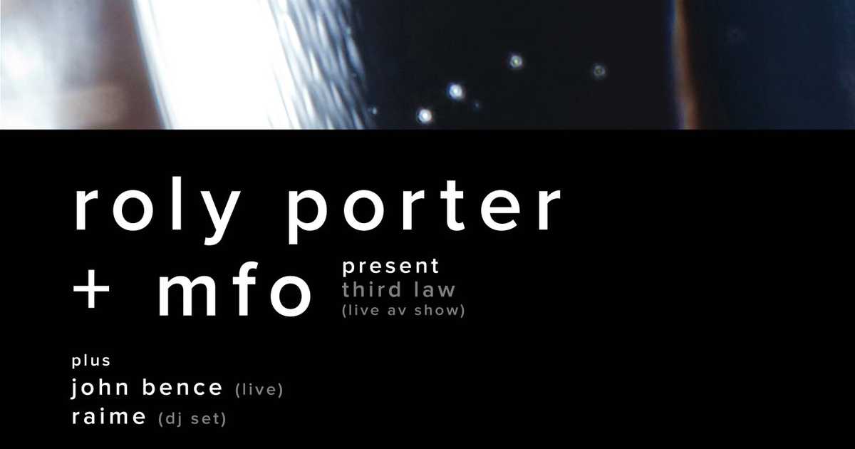 Roly Porter + MFO present Third Law (UK Premiere), John Bence (Live), Raime (DJ set) at Corsica ...