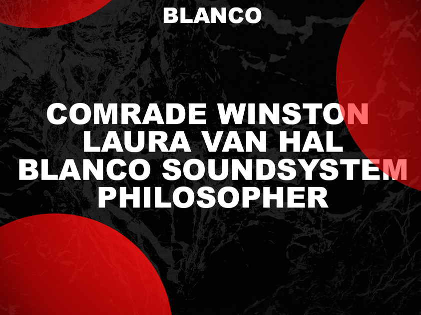 Blanco 001 W/ Comrade Winston, Laura van Hal, Philosopher & BSS at ...