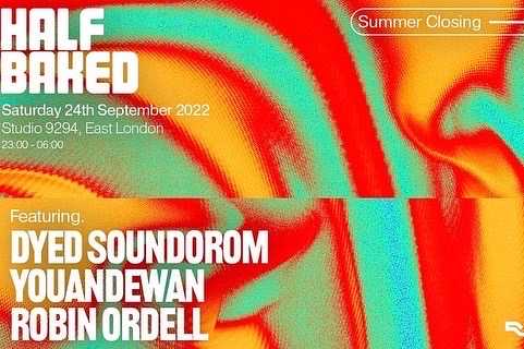 Half Baked Summer Closing w/ Dyed Soundorom, Youandewan & Robin Ordell ...