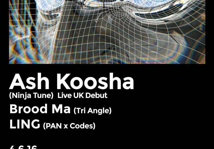 Ash Koosha Live UK Debut + Brood Ma (Tri Angle) + Ling (PAN x Codes) en ...