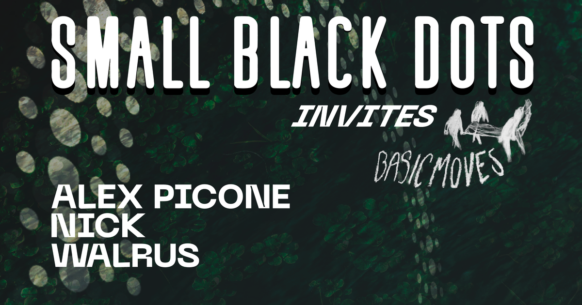 Small Black Dots invites Basic Moves with Alex Picone, Nick & Walrus ...