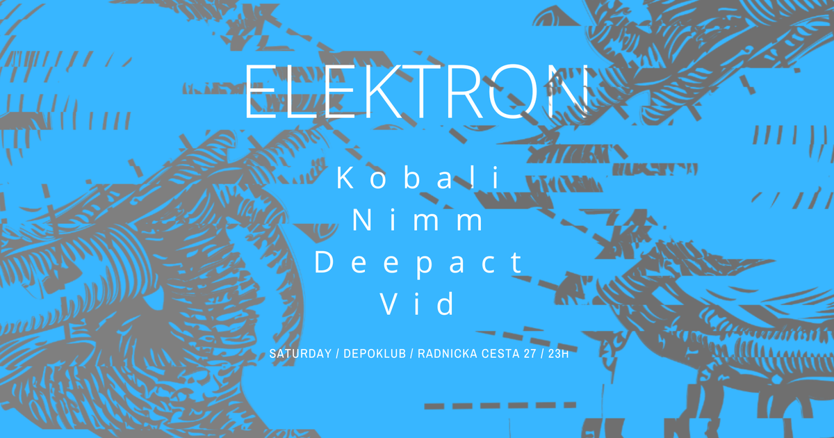 Elektron with Kobali x Nimm x Deepact x Vid em Depo Klub, Zagreb