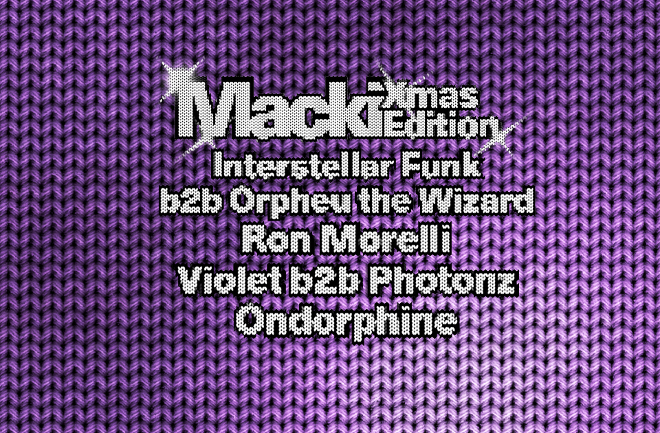 Macki Xmas Edition : Interstellar Funk b2b Orpheu The Wizard, Ron Morelli, Violet b2b Photonz at ...