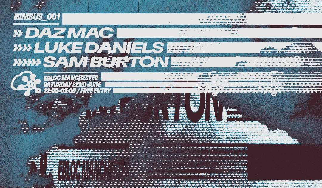 Nimbus presents: Daz Mac, Luke Daniels & Sam Burton at Eastern Bloc ...