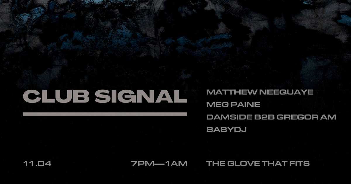 Club Signal: Matthew Neequaye, Meg Paine, damside B2B Gregor AM, babydj at The Glove That Fits ...