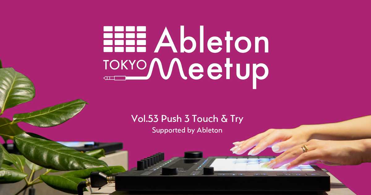 Ableton Meetup Tokyo Vol.53 Push 3 Touch & Try Supported by Ableton at WALL & WALL, Tokyo