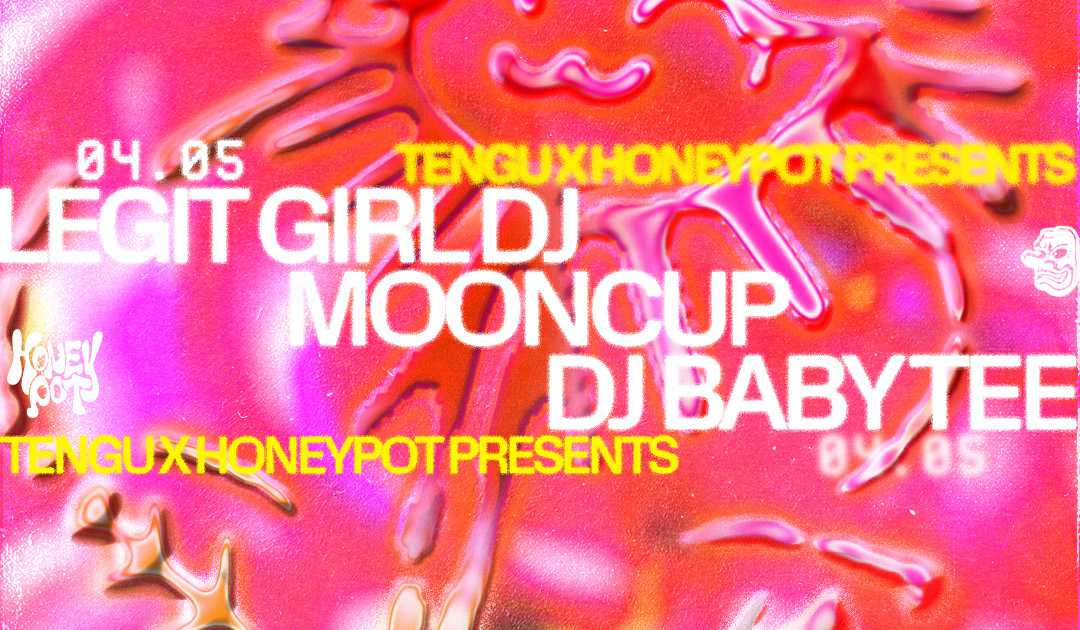 Tengu X HONEYPOT present: Legit Girl DJ, mooncup & DJ Baby Tee at ...