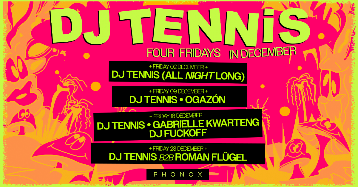 DJ Tennis: 4 Fridays at Phonox (+ Ogazón & Demi Riquísmo - 9th December ...