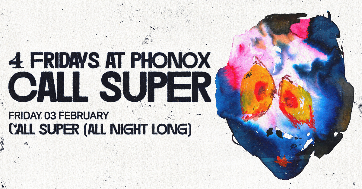 Call Super: 4 Fridays at Phonox (All Night Long opening - 3rd February ...