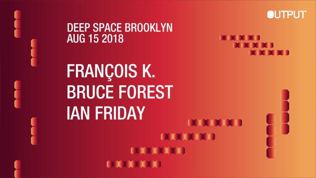 Deep Space Brooklyn - François K./ Bruce Forest/ Ian Friday en Output ...