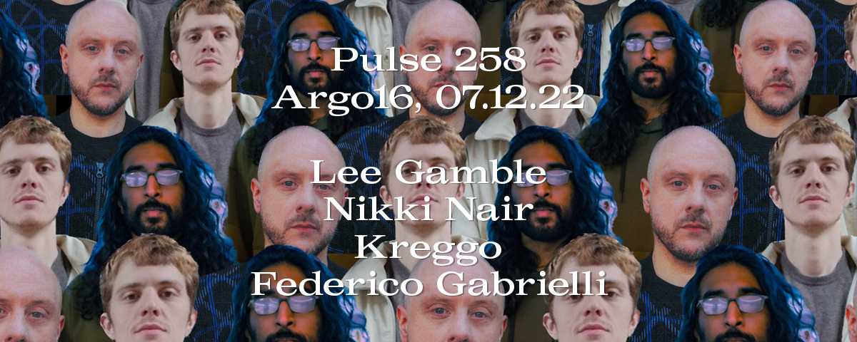 Pulse#258 - Lee Gamble, Nikki Nair, Kreggo, Federico Gabrielli · Argo16 ...