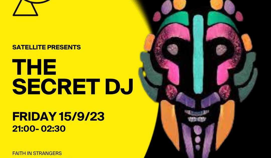SATELLITE presents THE SECRET DJ at Faith in Strangers, South + East