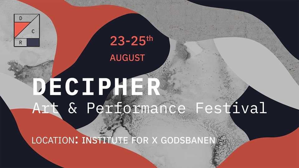 Decipher Festival 2019 - International Art & Performance en Institute for X, Aarhus
