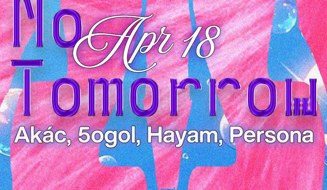 NO TOMORROW: Akác, 5ogol, HAYAM, Persona at Aether Club Budapest ...